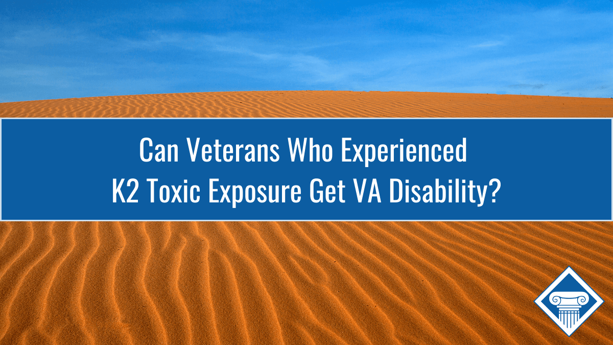 Can veterans who experienced K2 toxic exposure get VA disability?
